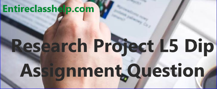 Entireclasshelp.com - Research Project L5 Dip Assignment Question Help - Entireclasshelp